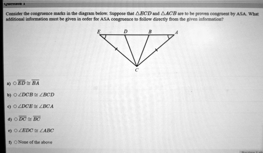 Question 1 Consider the congruence marks in the diagram below. Suppose that ECD and ACB are to ...