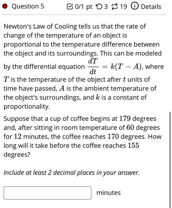 SOLVED: Question 5 C01 pt 03 219 0 Details Newton's Law of Cooling tells us that the rate of ...