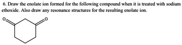 SOLVED: Draw the enolate ion formed for the following compound when it is treated with sodium ...