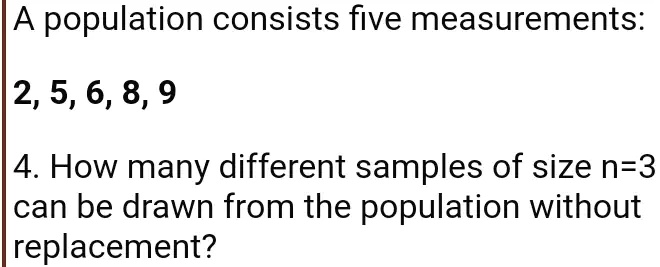 SOLVED: population consists five measurements: 2,5,6, 8, 9 4 How many different samples of size ...