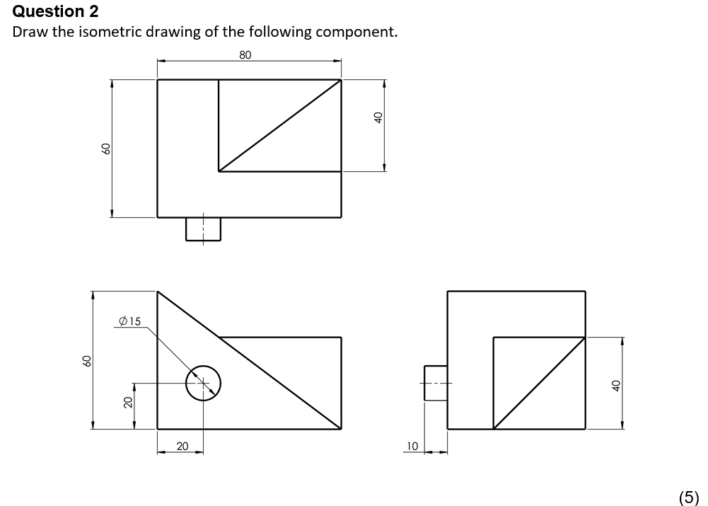 SOLVED: Question 2 Draw the isometric drawing of the following ...