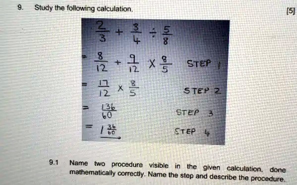 9. Study the following calculation. (2)/(3) + (3)/(4)÷(5)/(8) = (8)/(12) + (9)/(12)×(8)/(5) STEP ...