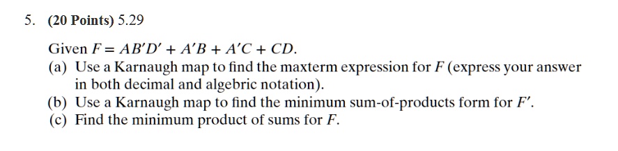 5. (20 Points) 5.29 Given F = AB'D' + A'B + A'C + CD. (a) Use a Karnaugh map to find the maxterm ...