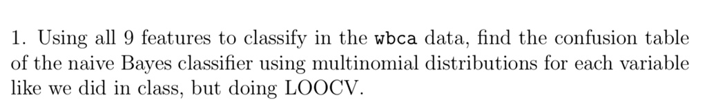 SOLVED: 1 Using all 9 features to classify in the wbca data; find the confusion table of the ...