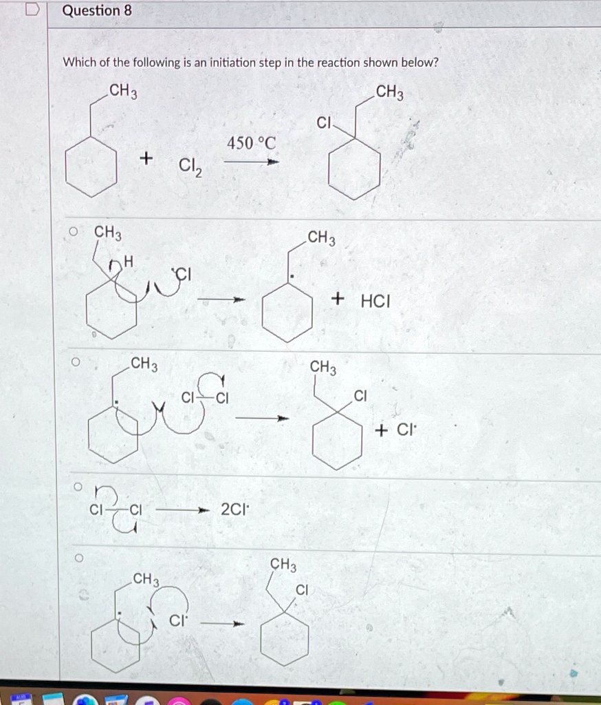 Question 8 Which of the following is an initiation step in the reaction shown below? CH3 CH3 Cl2 ...
