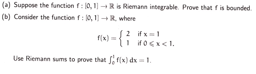 (a) Suppose the function f: [0, 1] →ℝ is Riemann integrable. Prove that f is bounded. (b ...