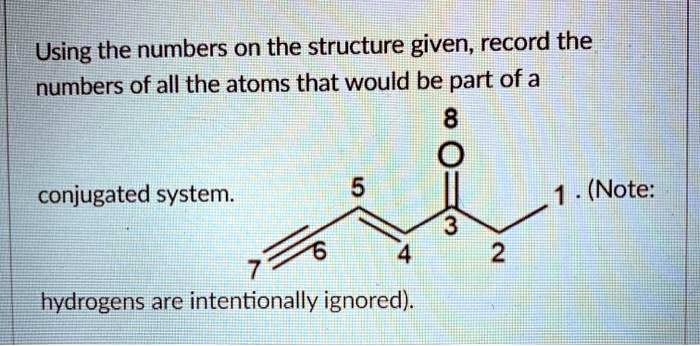 using the numbers on the structure given record the numbers of all the atoms that would be part ...