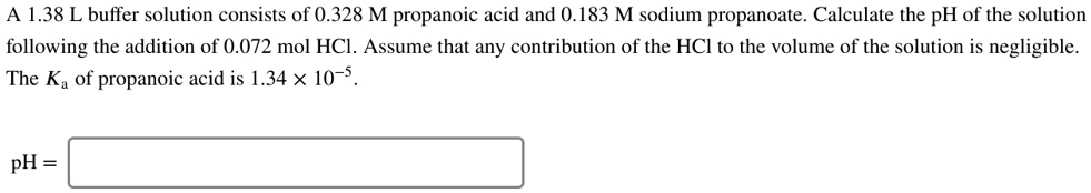 SOLVED: A 1.38 L buffer solution consists of 0.328 M propanoic acid and 0.183 M sodium ...
