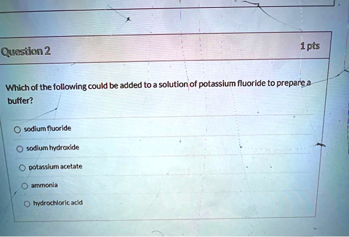 Question 2 1pts Which Of The Following Could Be Added To A Solution Of Potassium Fluoride To 