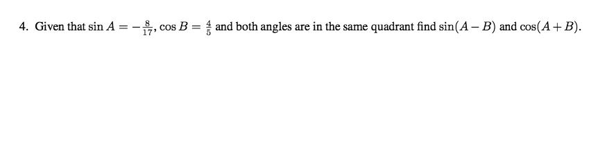 4. Given that sin A = -(8)/(17), cos B = (4)/(5) and both angles are in ...