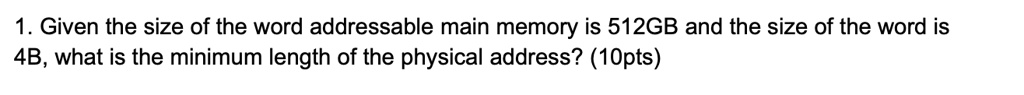 Given the size of the word addressable main memory is 512 GB and the ...