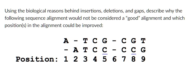 SOLVED: Using the biological reasons behind insertions, deletions, and gaps, describe why the ...