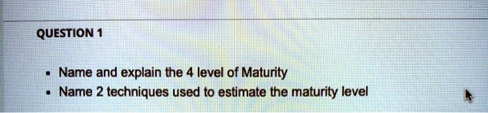 SOLVED: QUESTION 1 Name and explain the 4 level of Maturity Name 2 ...