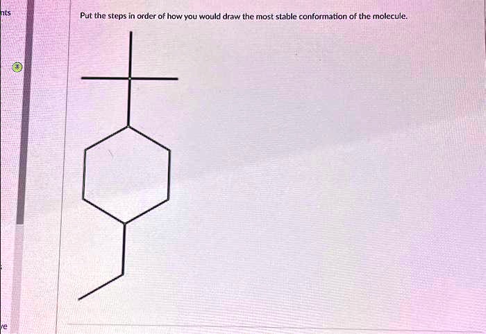 Put the steps in order of how you would draw the most stable conformation of the molecule.