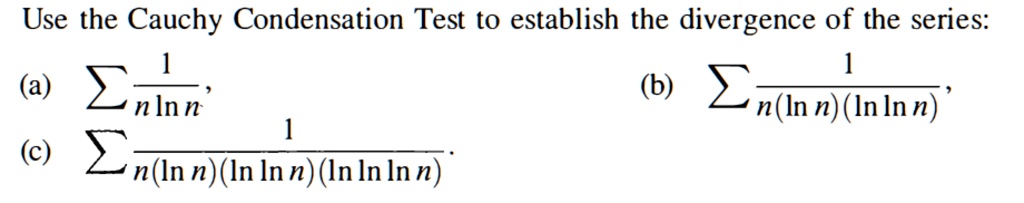 SOLVED: Use the Cauchy Condensation Test to establish the divergence of ...