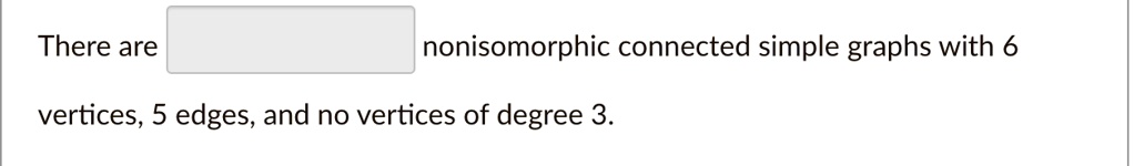 SOLVED:There are nonisomorphic connected simple graphs with 6 vertices, 5 edges, and no vertices ...