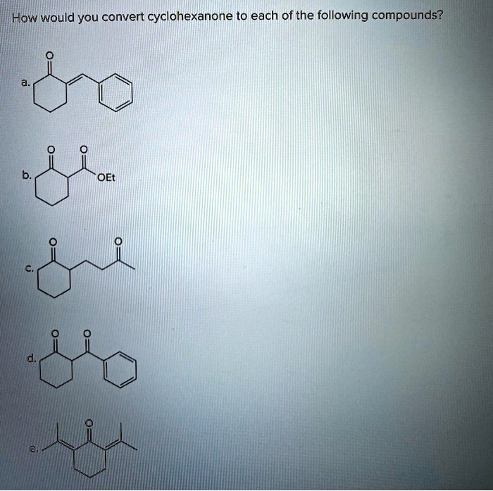 SOLVED: How would you convert cyclohexanone to each of the following compounds? OEt