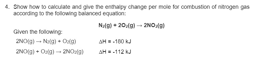 4. Show how to calculate and give the enthalpy change per mole for combustion of nitrogen gas ...