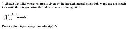 7 sketch the solid whose volume is given by the iterated integral given below and use the sketch ...