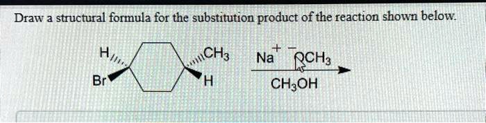 SOLVED: Draw the structural formula for the substitution product of the reaction shown below ...