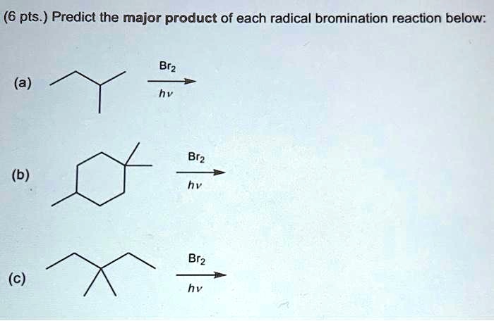 SOLVED: (6 pts.)Predict the major product of each radical bromination reaction below Br (a) Br2 ...