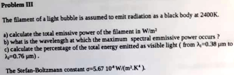 SOLVED: Problem 11: The filament of a light bulb is assumed to emit ...
