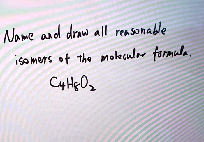 SOLVED: Name and draw all possible isomers for the molecular formula ...