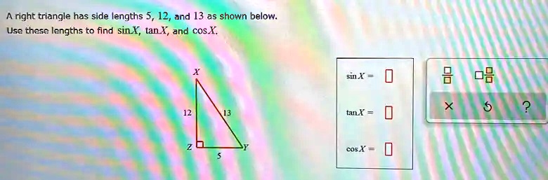 SOLVED: A right triangle has side lengths 5, 12, and 13 as shown below: Use these lengths to ...