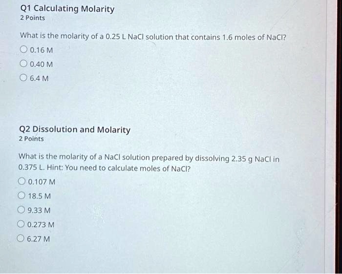 SOLVED: Q1 Calculating Molarity 2 Points What is the molarity of a 0.25 L NaCl solution that ...