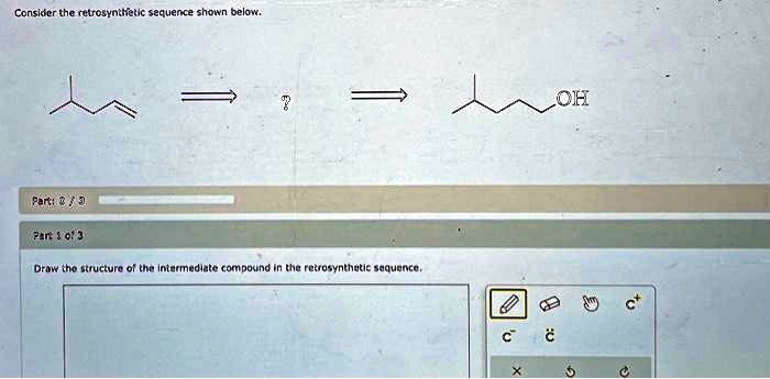 SOLVED: Consider the retrosynthetic sequence shown below. OH Part: 3/3 ... SOLVED: Consider the retrosynthetic sequence shown below. OH Part: 3/3 ...