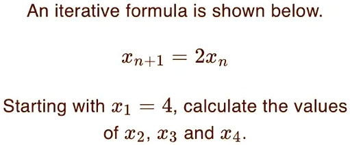 An iterative formula is shown below Tn+l Starting with 11 = 4, calculate the values of 12, 13 ...