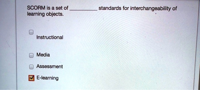 SCORM is a set of standards for interchangeability of learning objects. Instructional Media ...