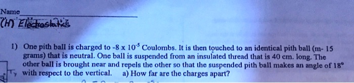 SOLVED: Name The Electroscope One pith ball is charged to -8 x 10^-6 ...