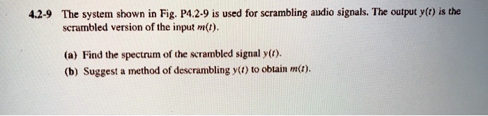The system shown in Fig. P4.2-9 is used for scrambling audio signals. The output y is the ...