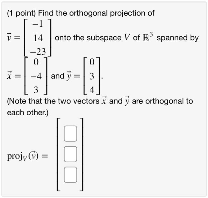 Solved Point Find The Orthogonal Projection Of 1 V 14 Onto The Subspace V Of R3 Spanned By