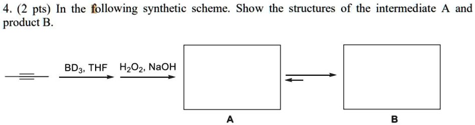 SOLVED: 4. (2 pts) In the following synthetic scheme: Show the ...