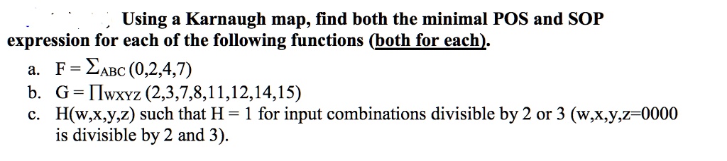 SOLVED: Using a Karnaugh map, find both the minimal POS and SOP expression for each of the ...