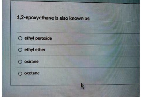 SOLVED: 1,2-epoxyethane is also known as: - ethyl peroxide - ethyl ...