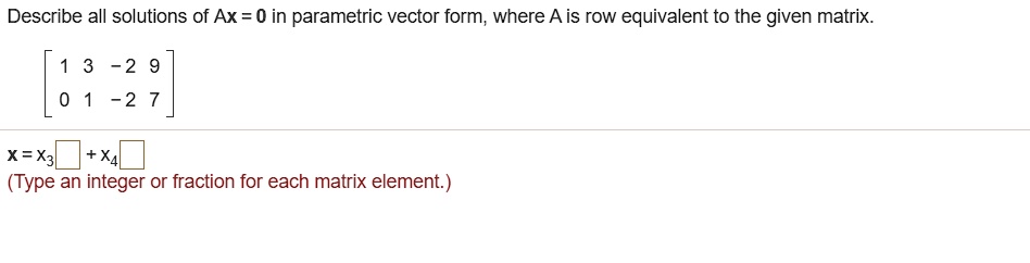 SOLVED: Describe all solutions of Ax = 0 in parametric vector form; where A is row equivalent to ...