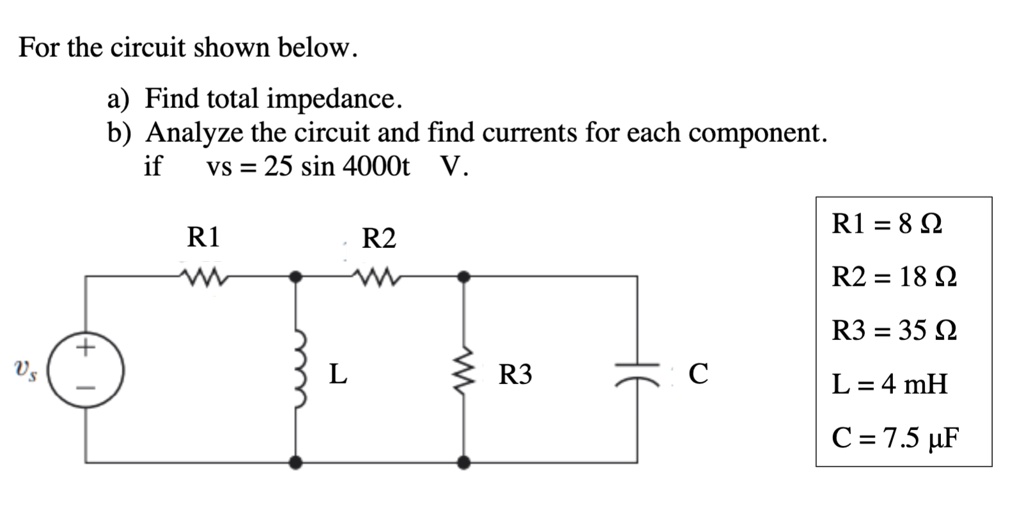 SOLVED: For the circuit shown below. a) Find total impedance. b) Analyze the circuit and find ...