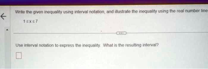 Write the given inequality using interval notation, and illustrate the inequality using the real ...