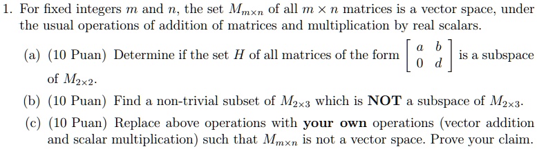 SOLVED:For fixed integers m and n, the set Mmxn of all m X n matrices is a vector space, under ...