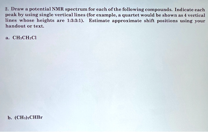 SOLVED: Draw potential NMR spectrum for each ofthe following compounds ... SOLVED: Draw potential NMR spectrum for each ofthe following compounds ...