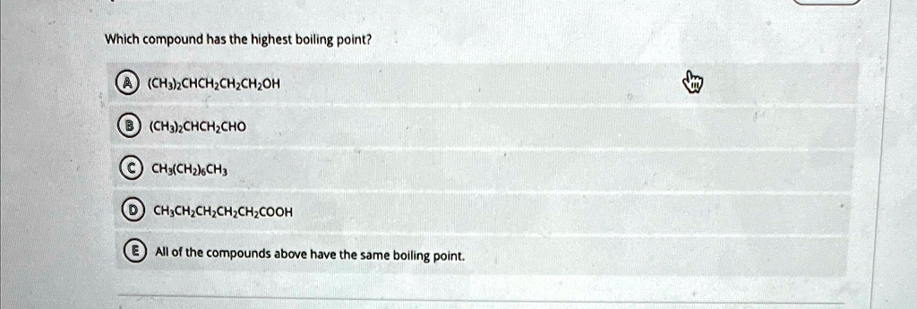 which compound has the highest boiling point ch32chch2ch2ch2oh ch32chch2cho ch3ch26ch3 ...