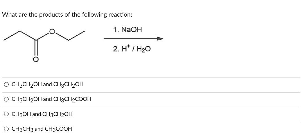 SOLVED: What are the products of the following reaction 1.NaOH 2.H* / H2O O CH3CH2OH and ...