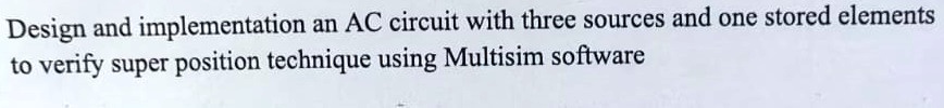 SOLVED: Design and implementation an AC circuit with three sources and one stored elements to ...