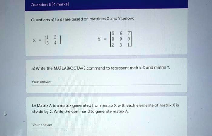 SOLVED: Question 5 [4 marks] Questions a to d) are based on matrices X ...