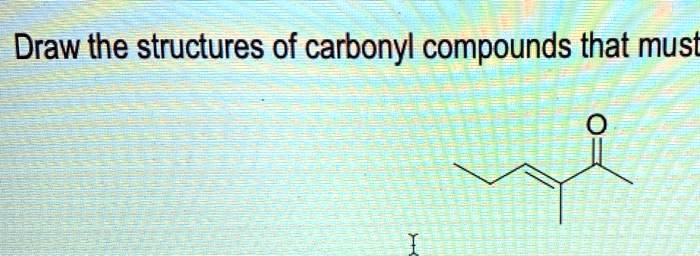 SOLVED: Draw the structures of carbonyl compounds that must