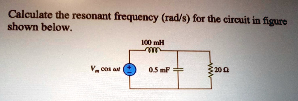 Calculate the resonant frequency (rad/s) for the circuit in figure ...