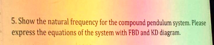 5. Show the natural frequency for the compound pendulum system. Please ...